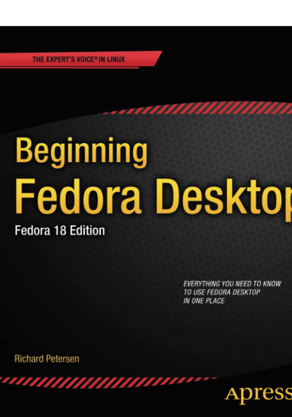 Beginning Fedora Desktop: Fedora 18 Edition (Expert's Voice in Linux): Petersen, Richard ...