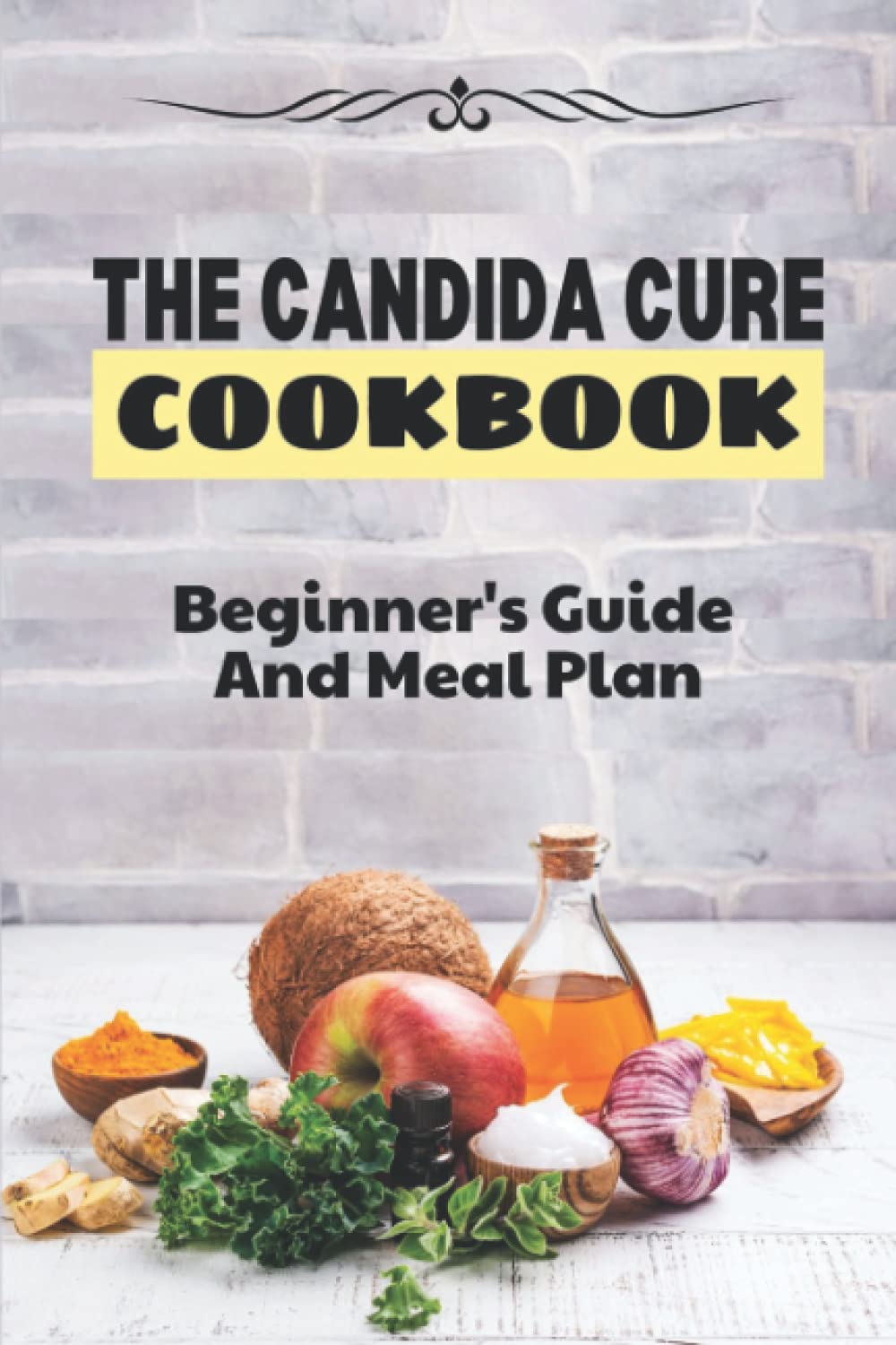 Buy The Candida Cure Cookbook: Beginner's Guide And Meal Plan: Flexible ...