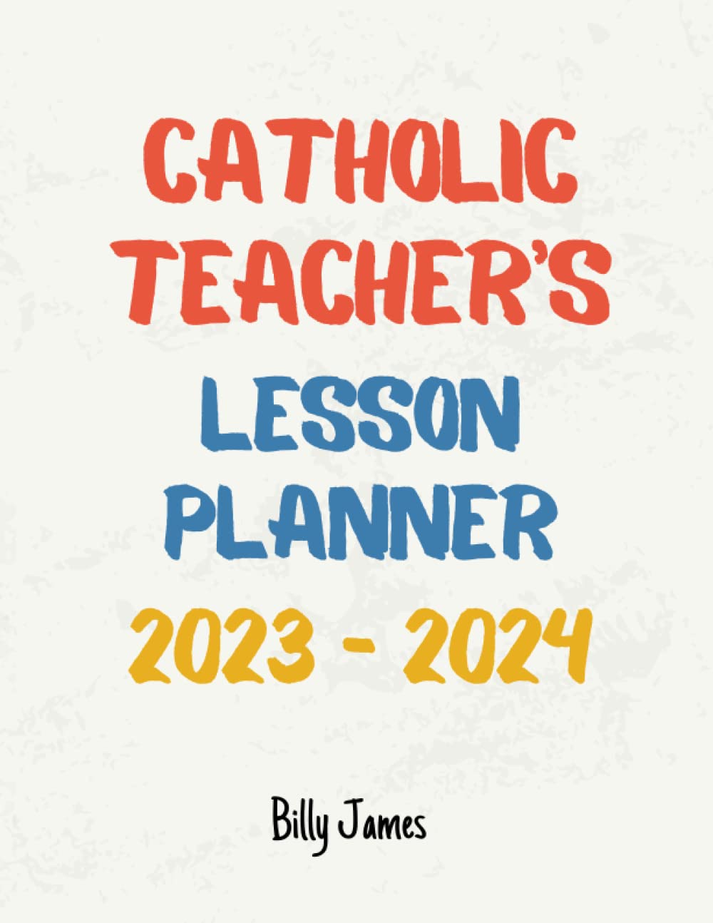 Catholic Teacher's Lesson Planner 2023-2024: Large Weekly and Monthly ...
