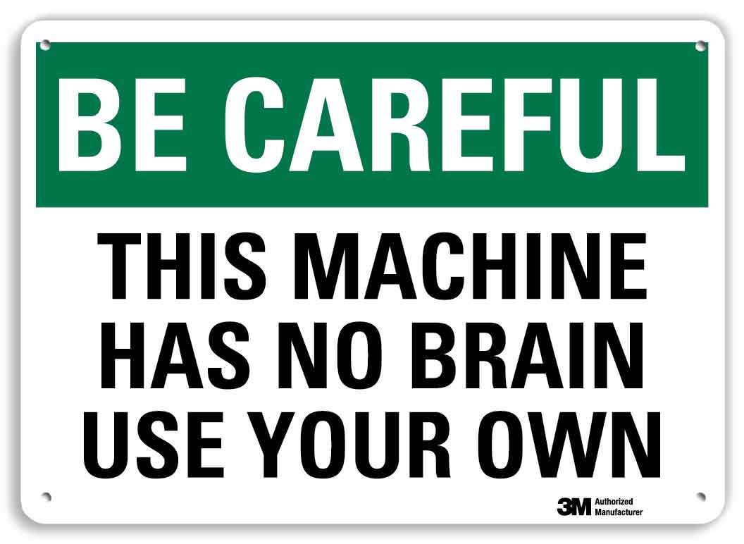 "Be Careful - This Machine Has No Brain, Use Your Own" Sign by ...