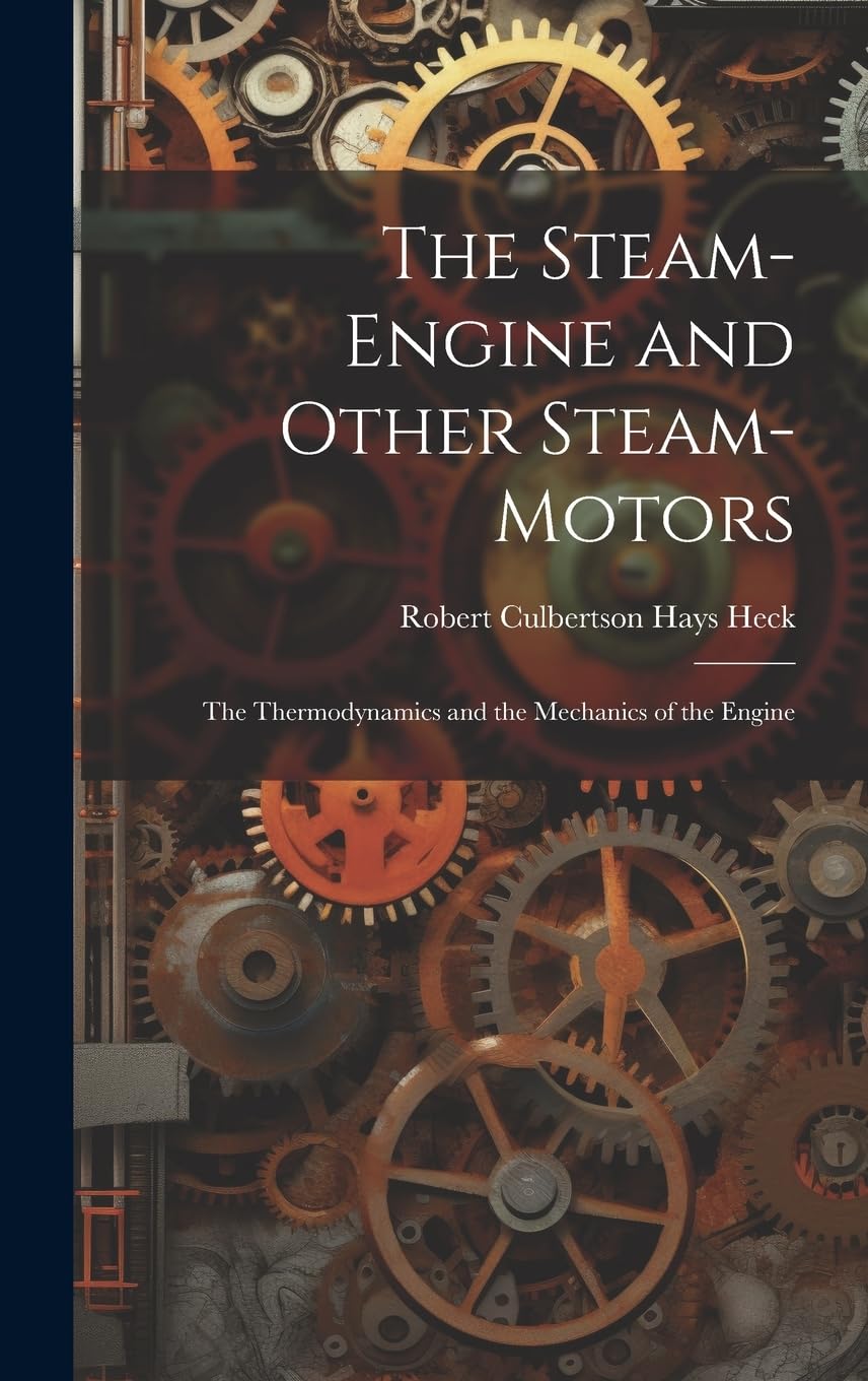 Buy The Steam-Engine and Other Steam-Motors: The Thermodynamics and the ...