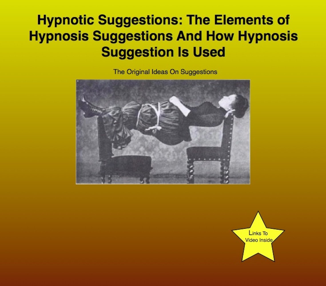 Hypnotic Suggestions: The Elements of Hypnosis Suggestions And How Hypnosis Suggestion Is Used ...