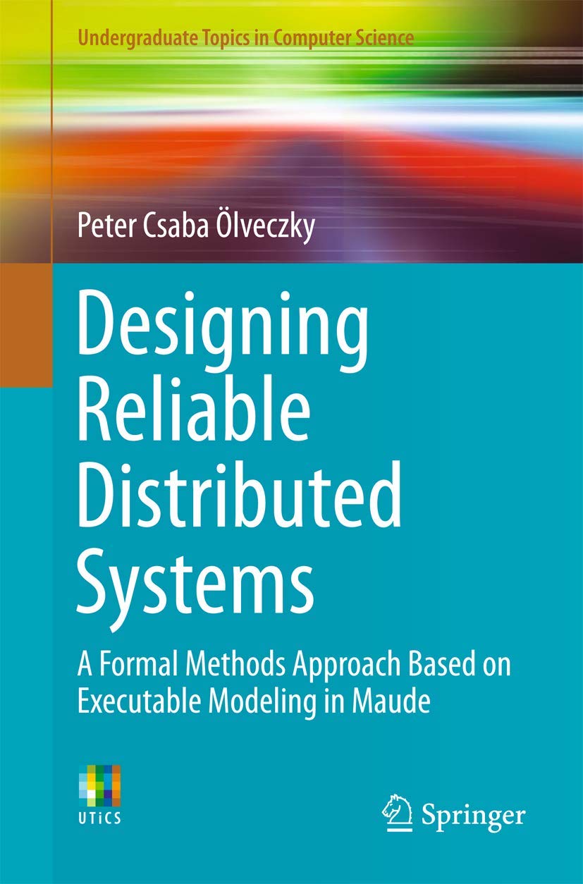 Designing Reliable Distributed Systems: A Formal Methods Approach Based on Executable Modeling ...