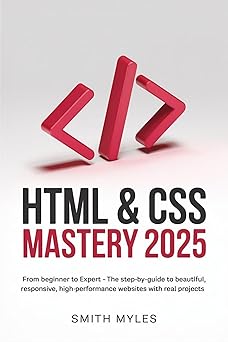 HTML & CSS Mastery 2025: From Beginner to Expert – The Step-by-Step Guide to Beautiful ...