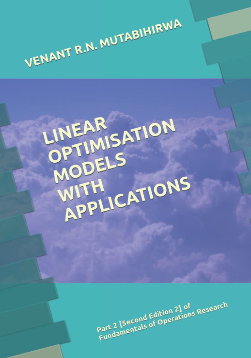 LINEAR OPTIMISATION MODELS WITH APPLICATIONS: Part 2 [Second Edition 2] of Fundamentals of ...
