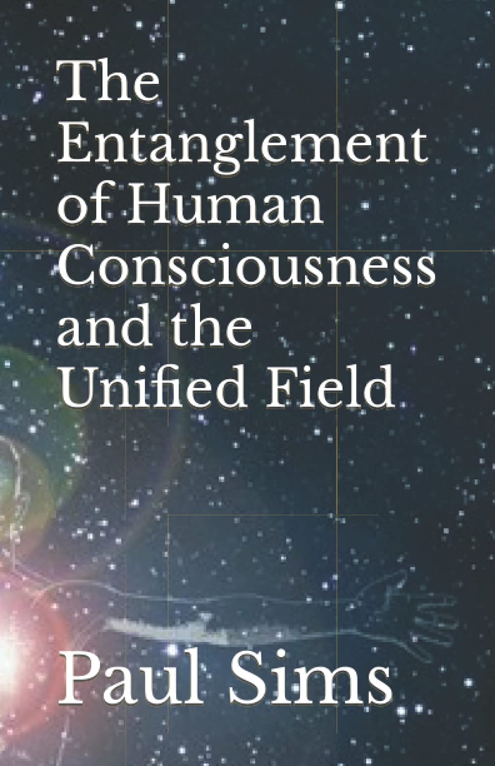 The Entanglement of Human Consciousness and the Unified Field: Sims ...