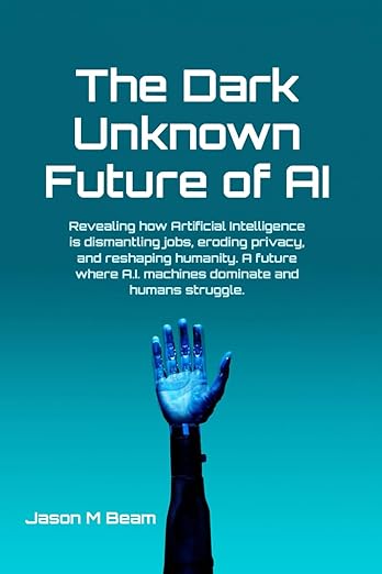 The Dark Unknown Future of AI: Revealing how Artificial Intelligence is ...
