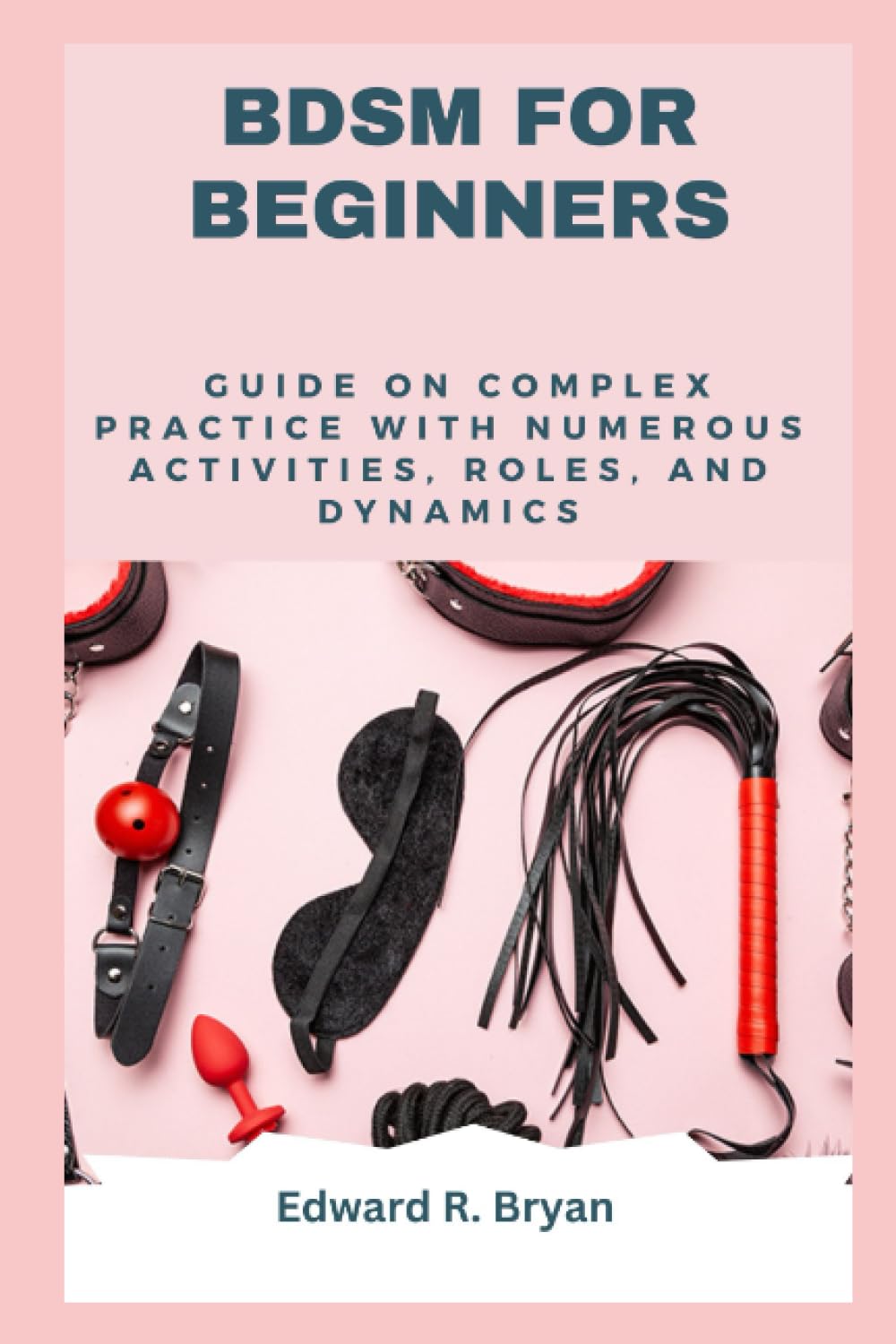 Amazon.com: BDSM FOR BEGINNERS: Guide on complex practice with numerous activities, roles, and ...