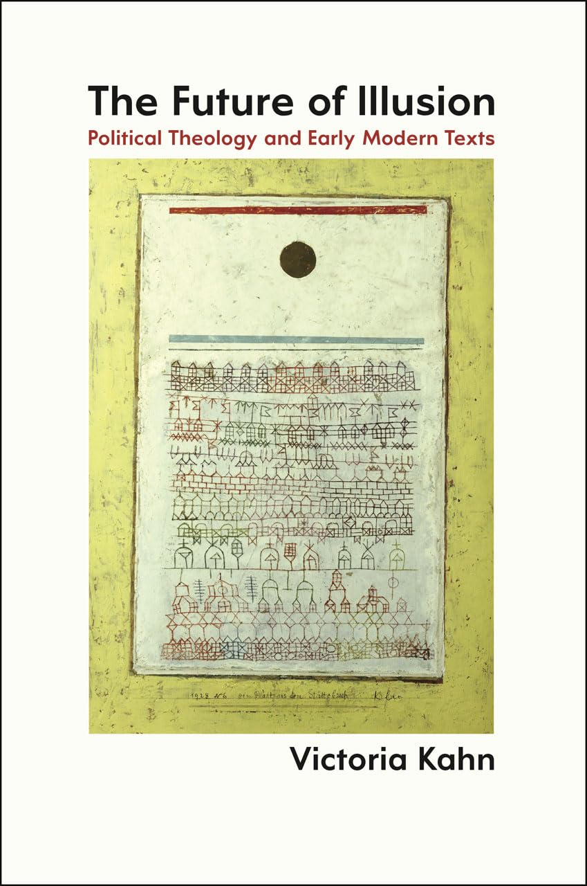 The Future of Illusion: Political Theology and Early Modern Texts: Kahn ...