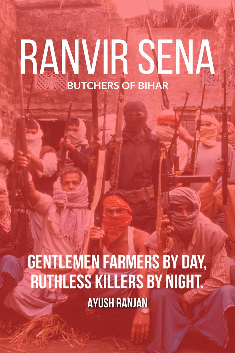 Ranvir Sena : Butchers of Bihar : Gentlemen Farmers by Day, Ruthless killers by Night eBook ...