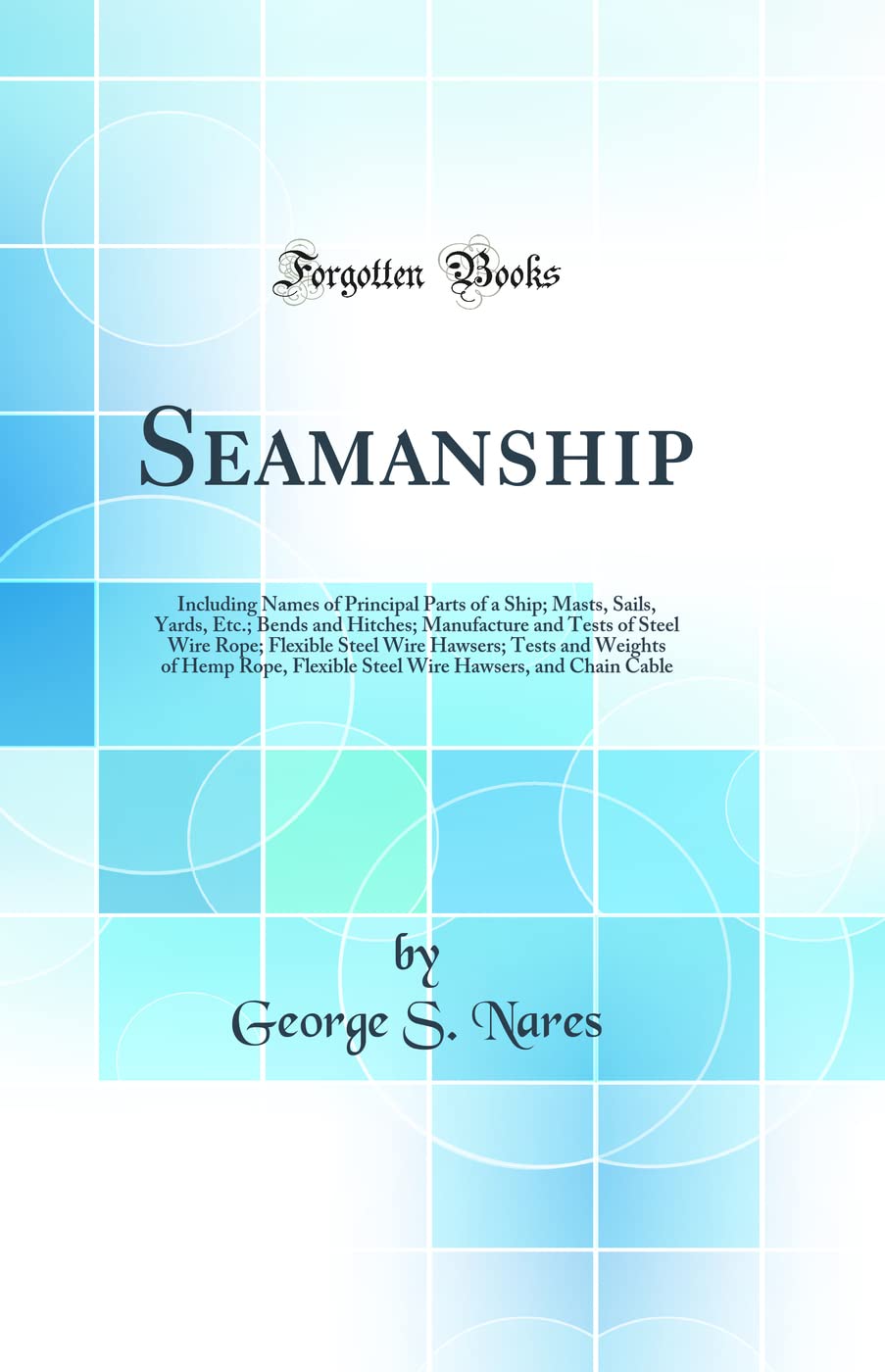 Seamanship: Including Names of Principal Parts of a Ship; Masts, Sails ...