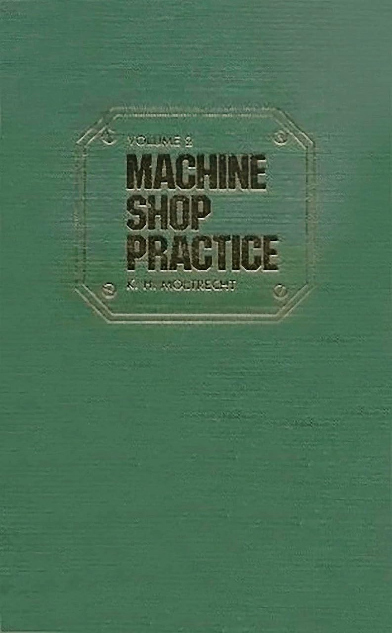 Machine Shop Practice, Vol. 1 (Volume 1): Moltrecht, Karl Hans ...