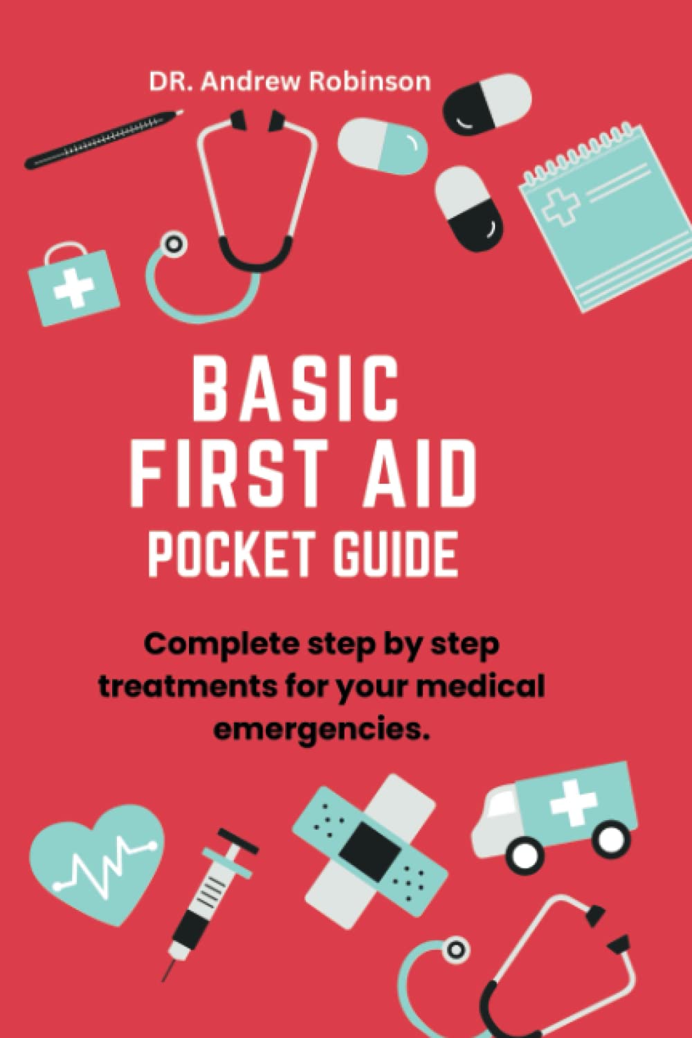 BASIC FIRST AID POCKET GUIDE: Complete step by step treatments for your ...