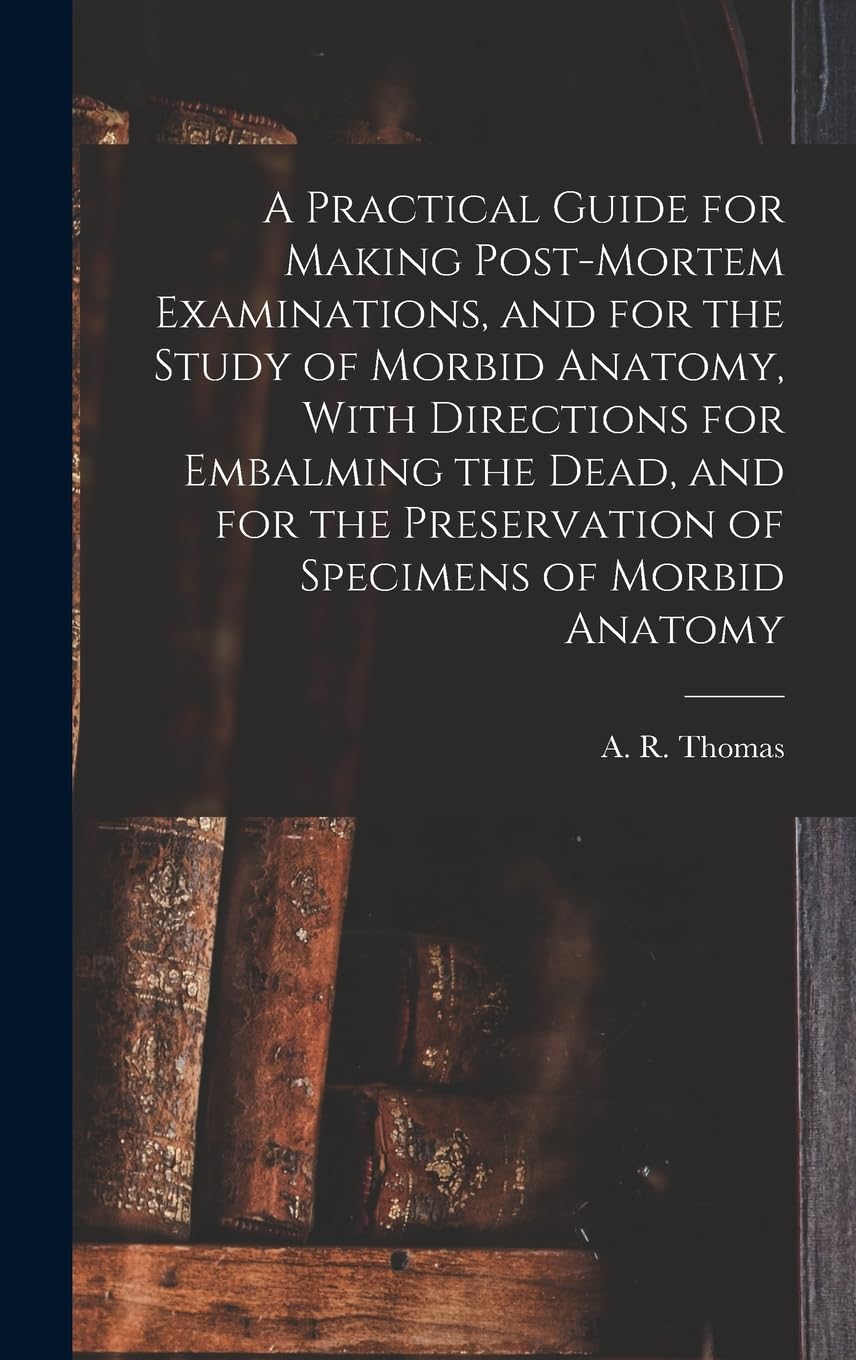 A Practical Guide for Making Post-mortem Examinations, and for the ...