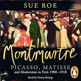 In Montmartre: Picasso, Matisse and Modernism in Paris, 1900-1910 ...