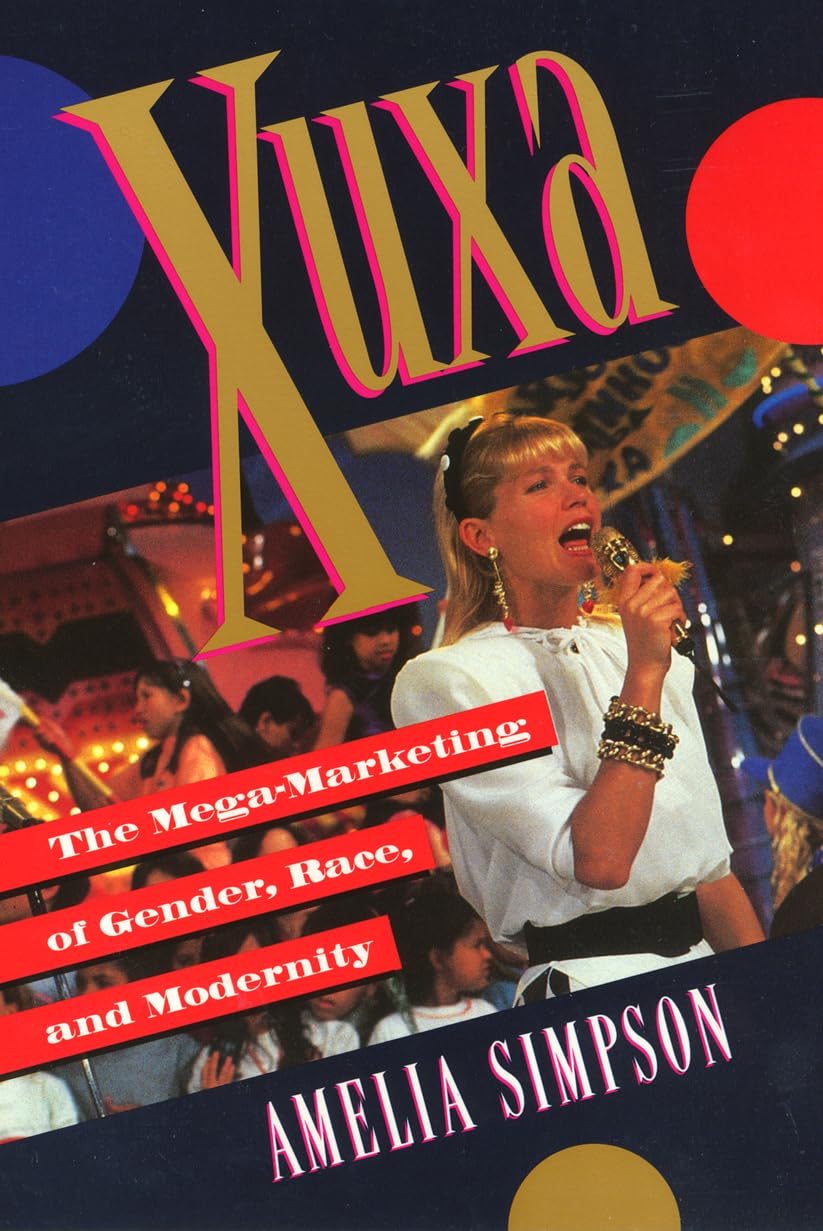 Xuxa: The Mega-Marketing of Gender, Race, and Modernity: Simpson ...