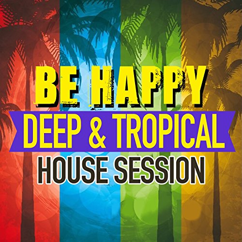 Amazon MusicでVARIOUS ARTISTSのBe Happy (Deep & Tropical House Session)を再生する