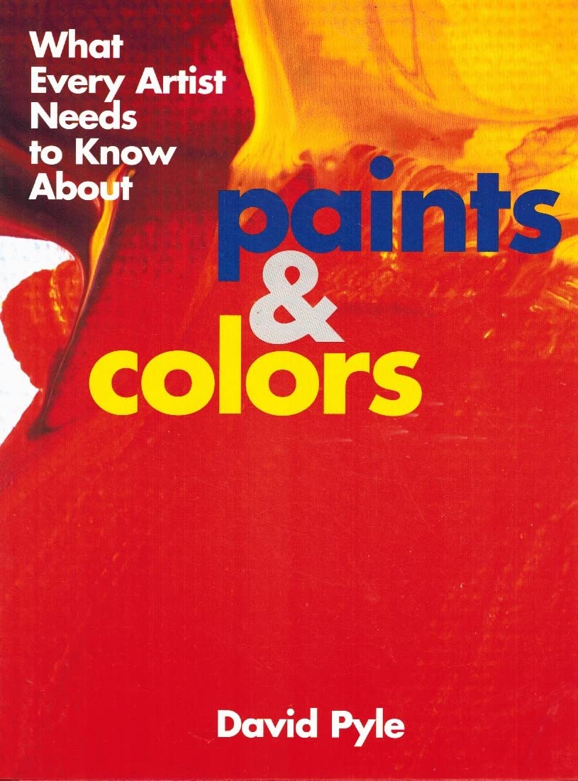 What Every Artist Needs to Know About: Paints and Colors: Pyle, David: 9780873418317: Books ...