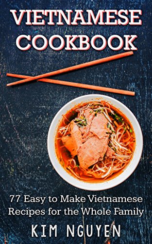 Vietnamese Cookbook: 77 Easy to Make Vietnamese Recipes for the Whole ...