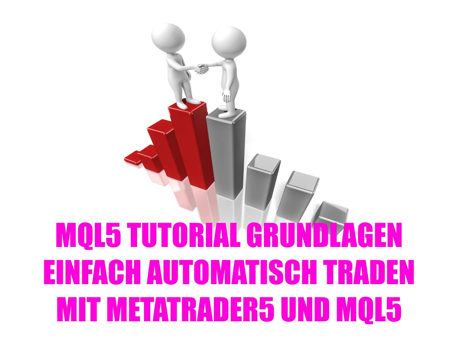 Amazon.de: MQL5 Tutorial Grundlagen - Einfach automatisch Traden mit Metatrader5 und MQL5 ...