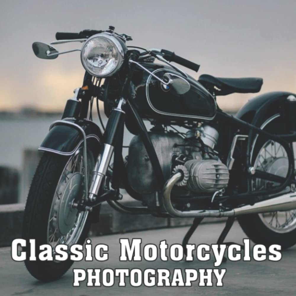 Classic Motorcycles Photo Book: An Amazing Collection With Compelling ...