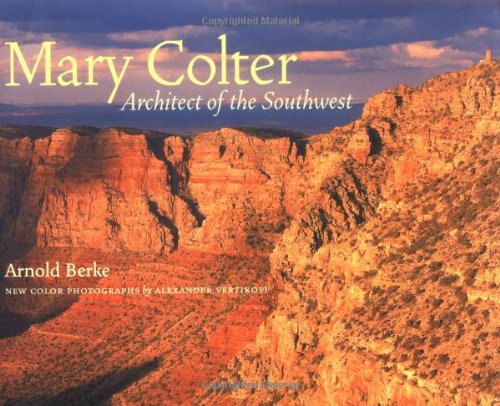 Mary Colter: Architect of the Southwest: Berke, Arnold, Vertikoff ...