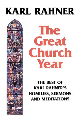 The Great Church Year: The Best of Karl Rahner's Homilies, Sermons, and ...