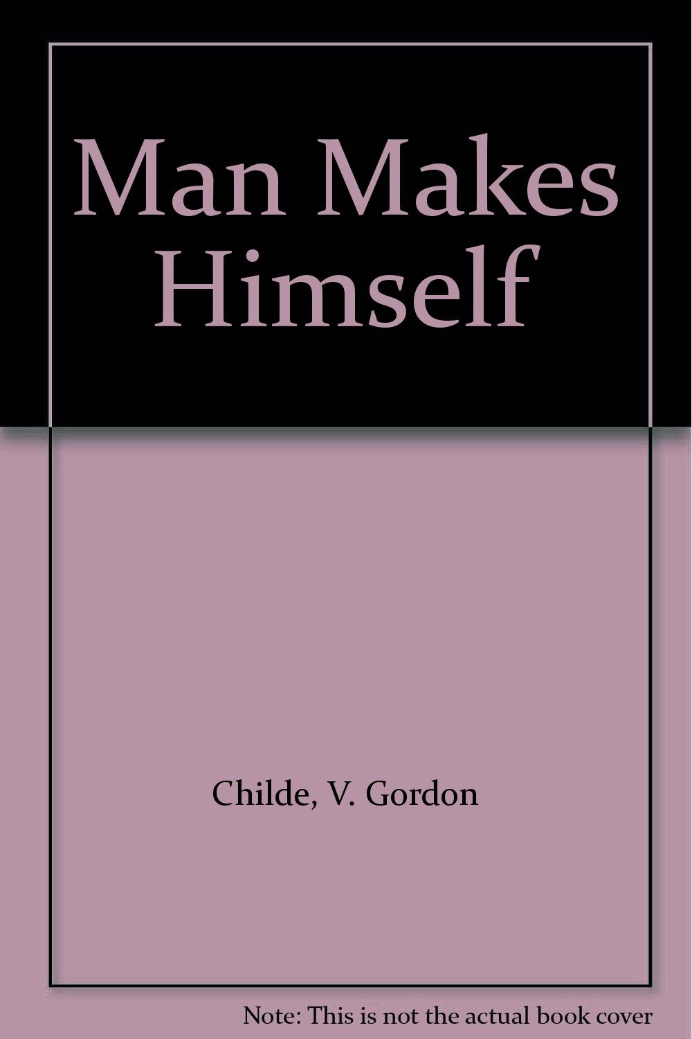 Man Makes Himself: Vere Gordon Childe: Amazon.com: Books