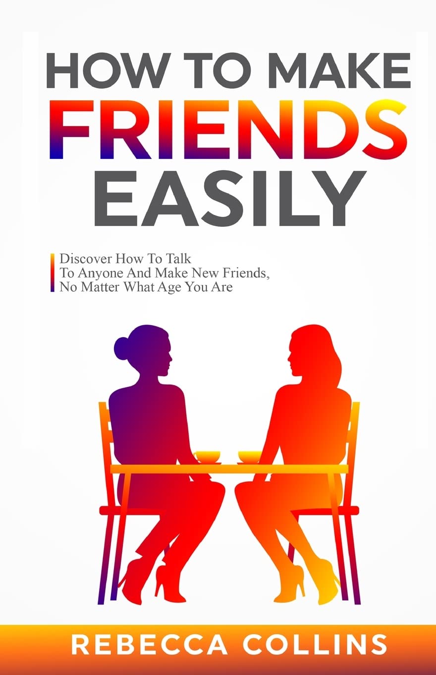 How To Make Friends Easily: Discover How To Talk To Anyone And Make New ...