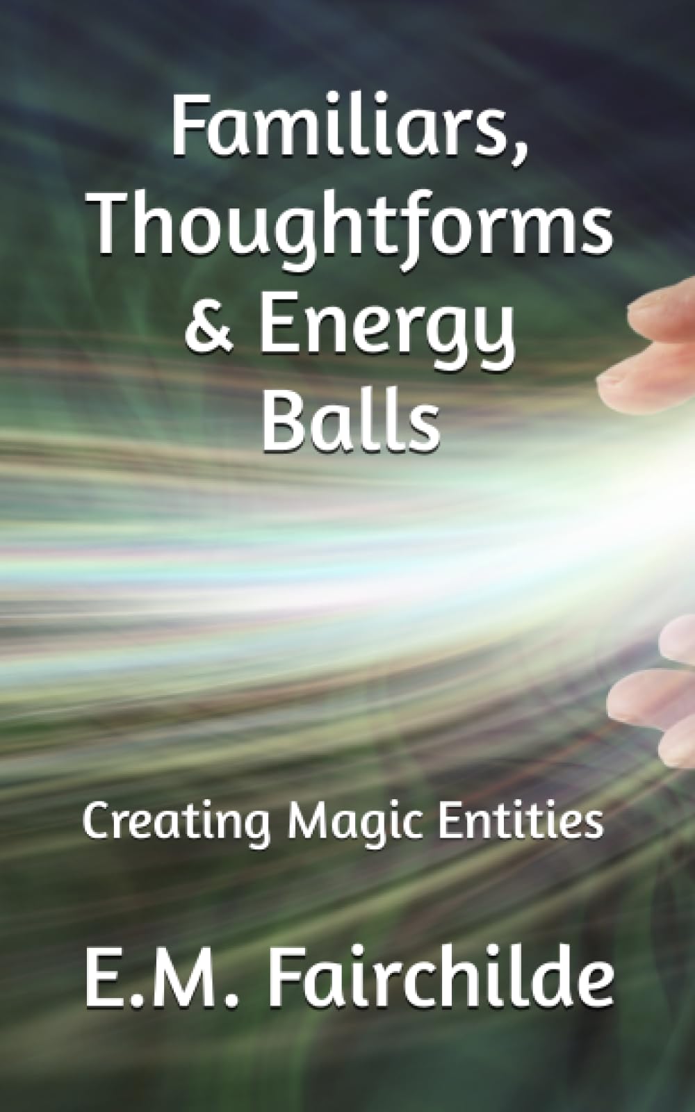 Familiars, Thoughtforms & Energy Balls: Creating Magic Entities ...