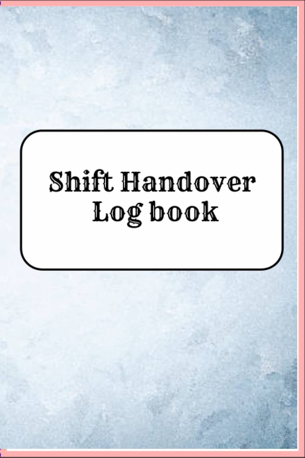 Shift Handover Log book: Shift Handover Organizer for Recording Duty ...
