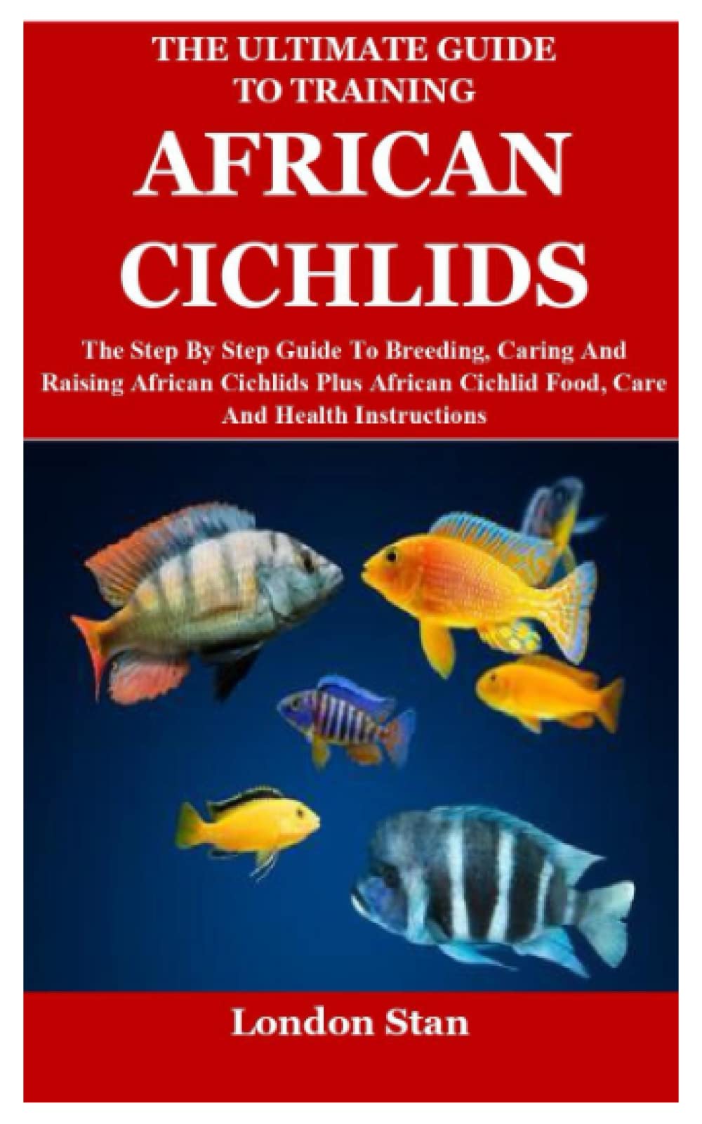 Buy The Ultimate Guide To Training African Cichlids The Step By Step