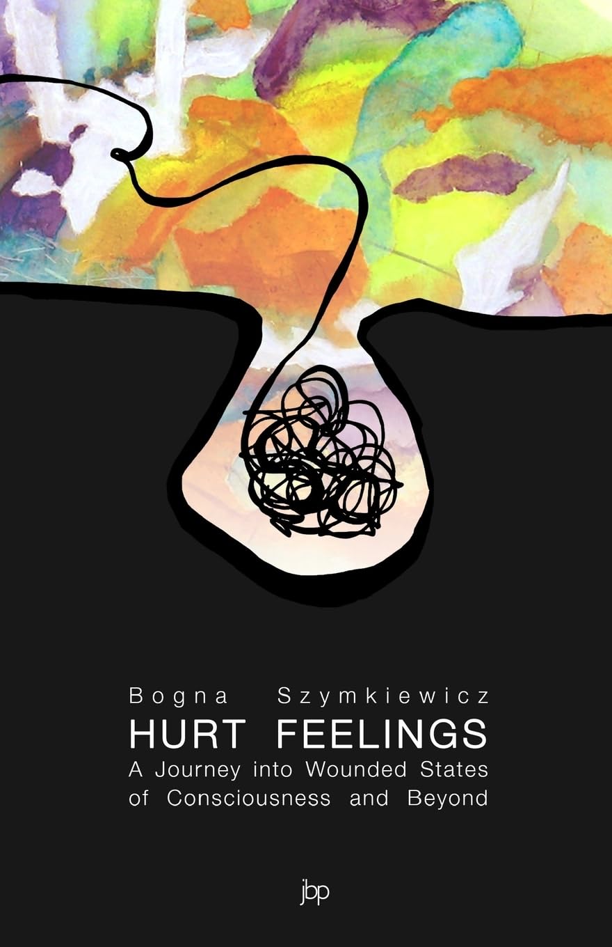 Hurt Feelings: A Journey into Wounded States of Consciousness and ...