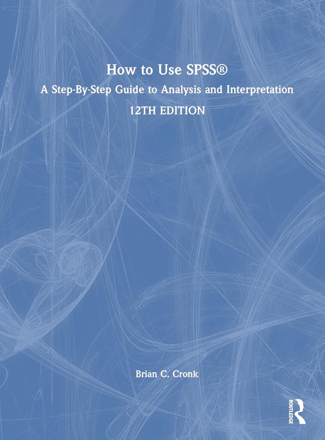 How to Use SPSS®: A Step-By-Step Guide to Analysis and Interpretation ...