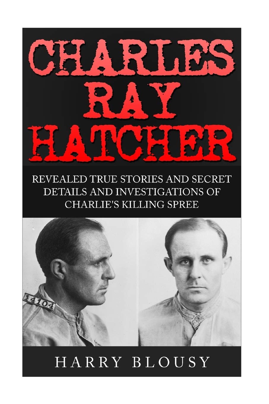 Buy Charles Ray Hatcher: Revealed - True Stories, Private Details and ...