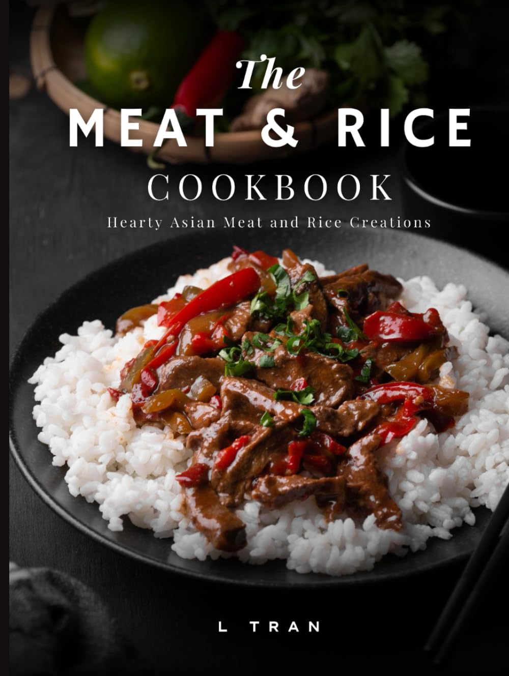 The Meat & Rice Cookbook: Hearty Asian Meat and Rice Creations: Tran, L ...