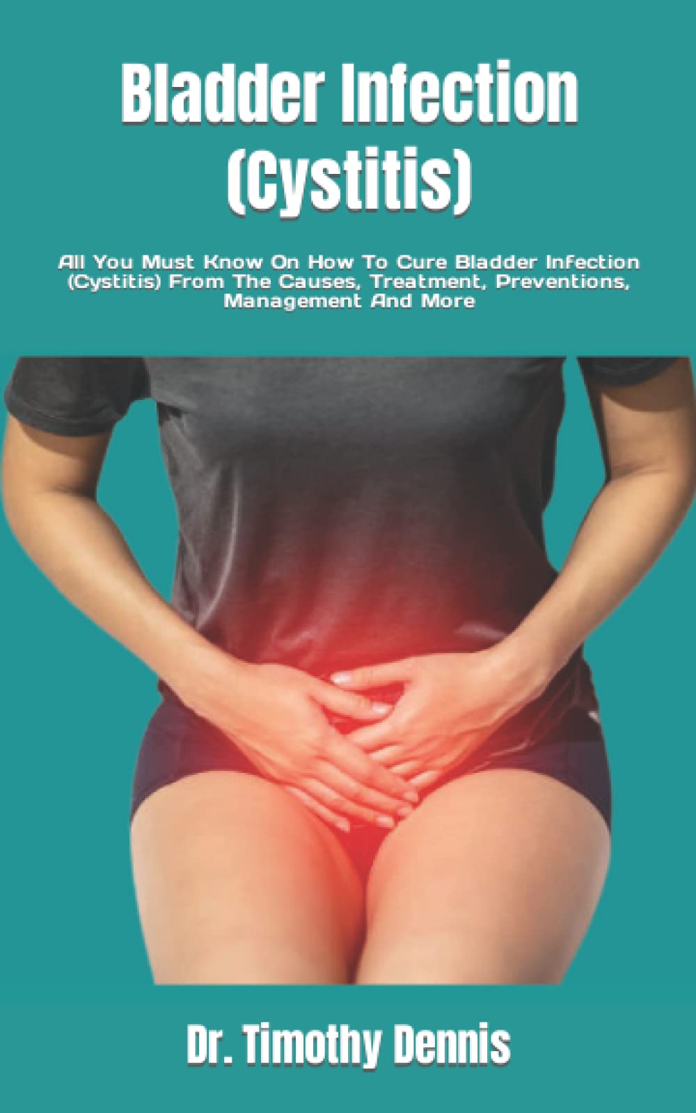 Buy Bladder Infection (Cystitis): All You Must Know On How To Cure Bladder Infection (Cystitis ...