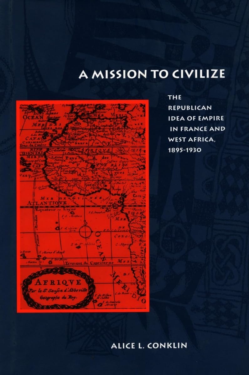 A Mission to Civilize: The Republican Idea of Empire in France and West ...