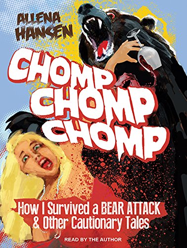 Chomp, Chomp, Chomp: How I Survived a Bear Attack and Other Cautionary ...