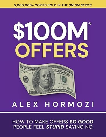 $100M Offers: How To Make Offers So Good People Feel Stupid Saying No ...