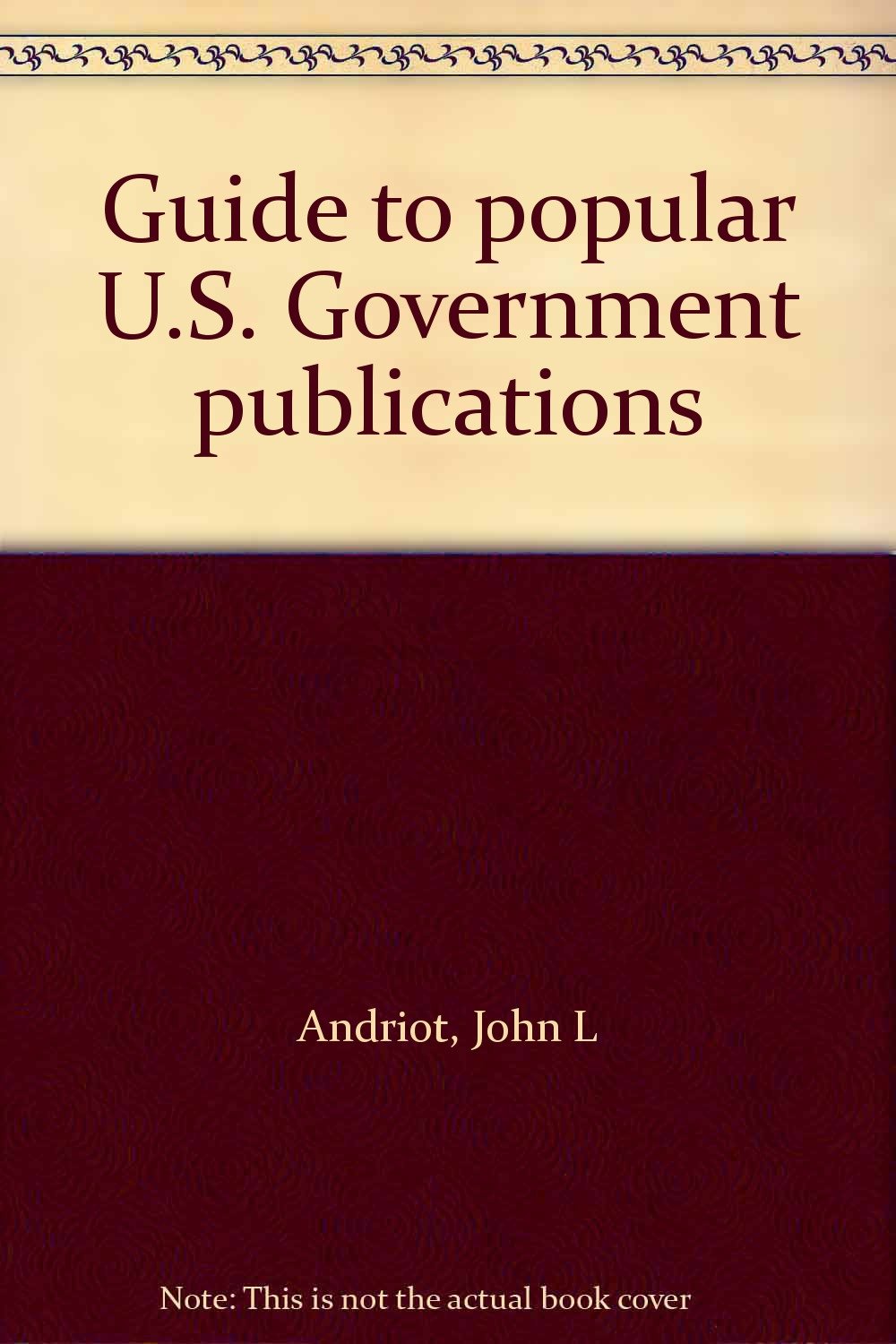 Guide to popular U.S. Government publications: Andriot, John L ...