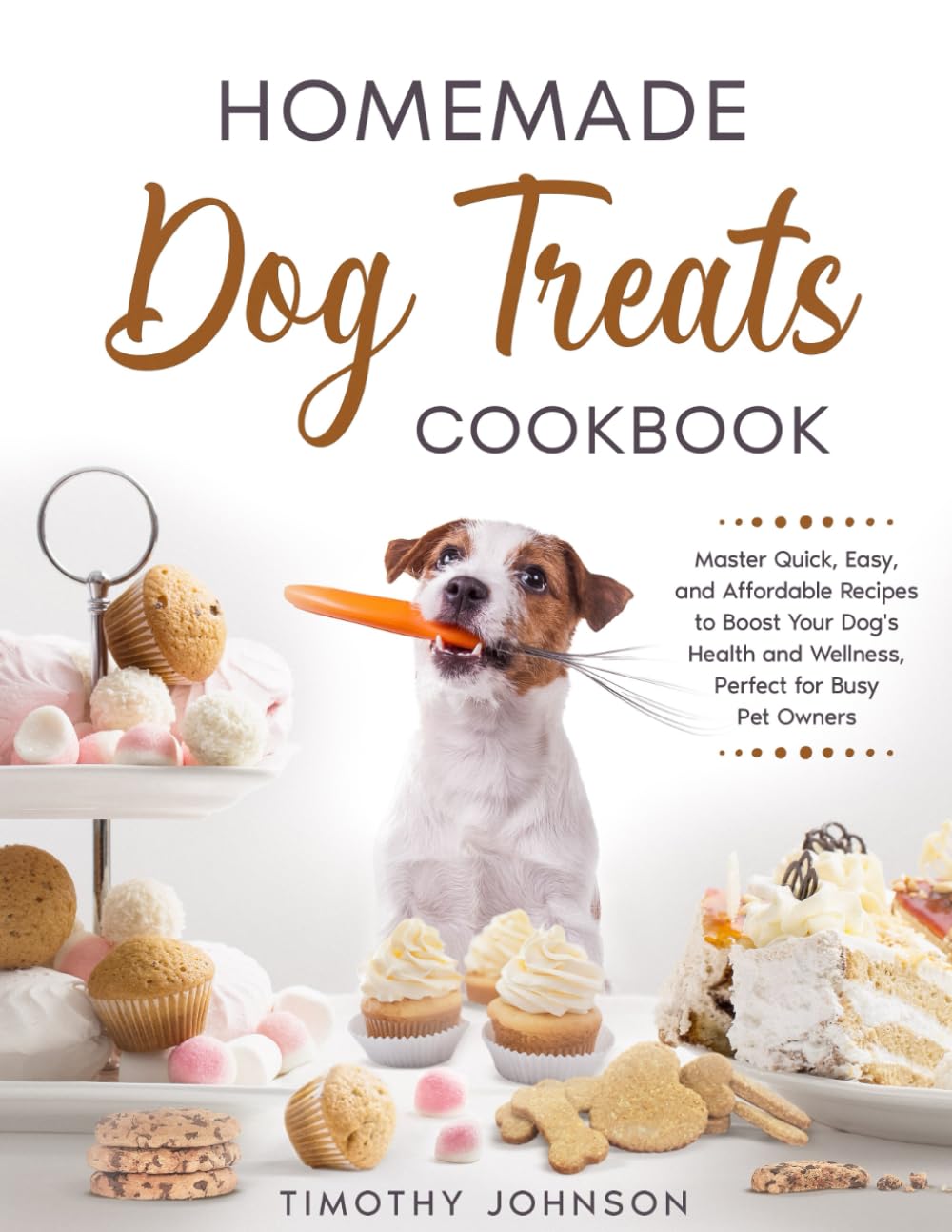 Homemade Dog Treats Cookbook: Master Quick, Easy, and Affordable ...