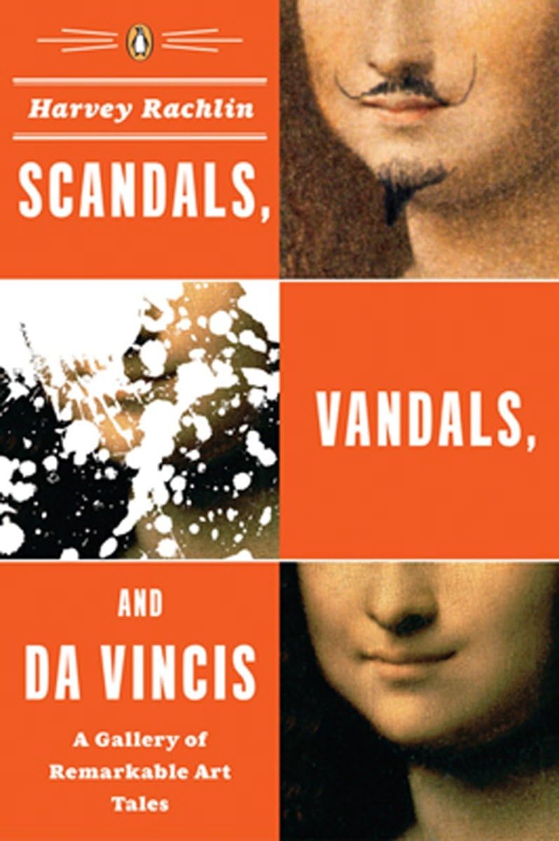 Scandals, Vandals, and da Vincis: A Gallery of Remarkable Art Tales ...