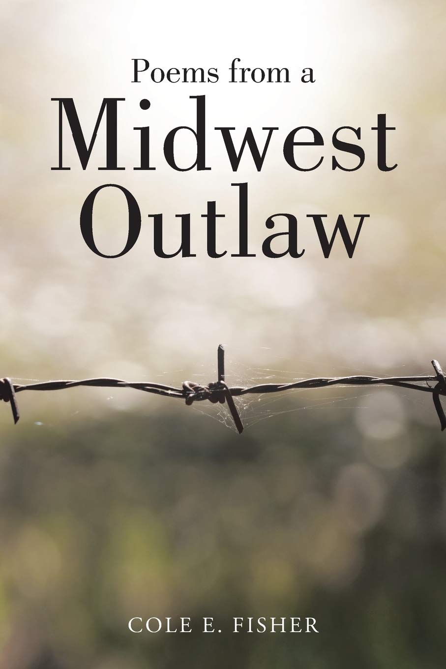Poems from a Midwest Outlaw: Fisher, Cole: 9781496933263: Amazon.com: Books