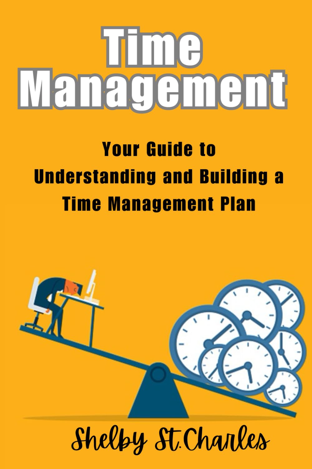 Time Management: Your Guide to Understanding and Building a Time ...
