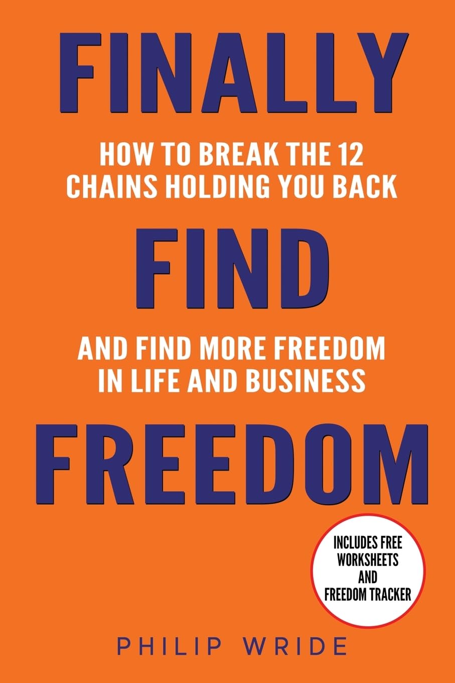 Finally Find Freedom: How to break the 12 chains holding you back and ...