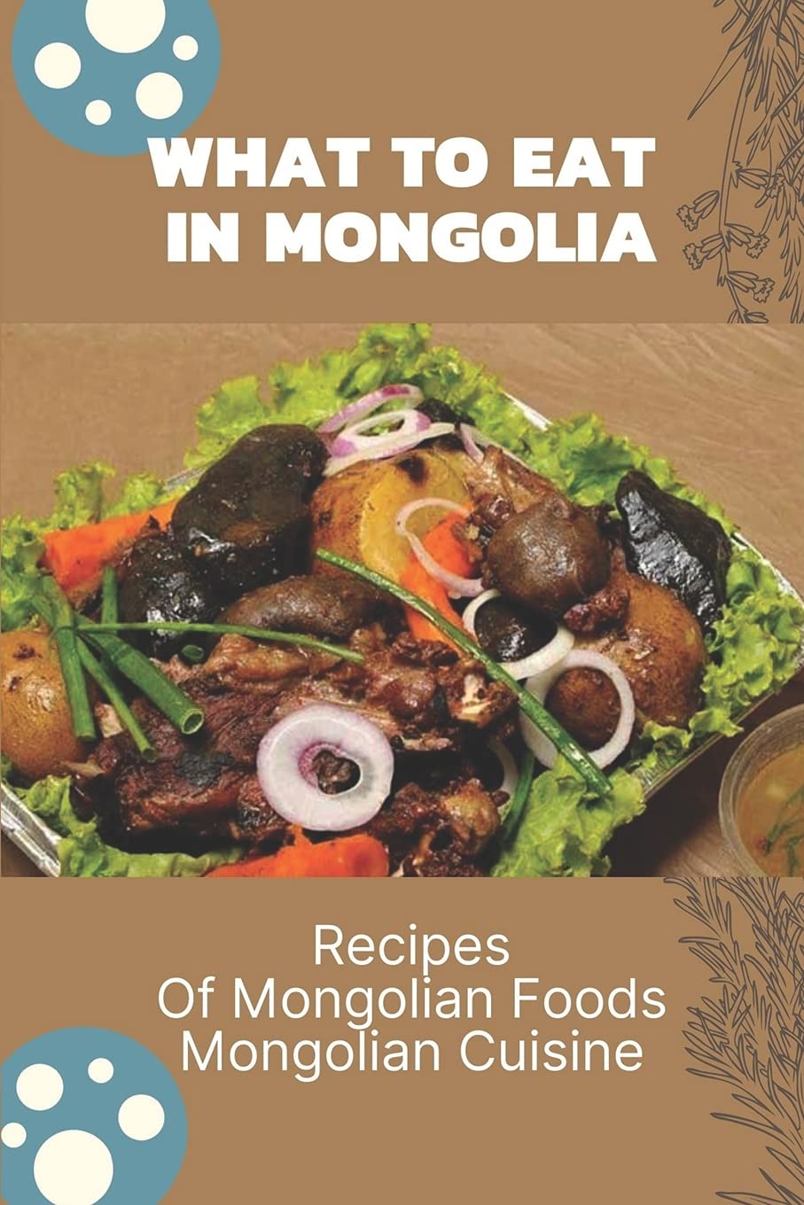 Buy What To Eat In Mongolia: Recipes Of Mongolian Foods Mongolian ...
