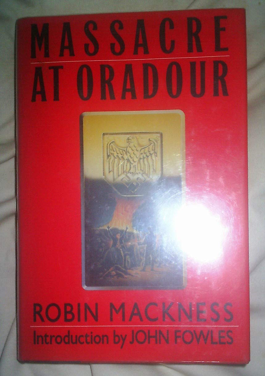 Massacre at Oradour: Robin Mackness, John Fowles: 9780394570020: Amazon ...