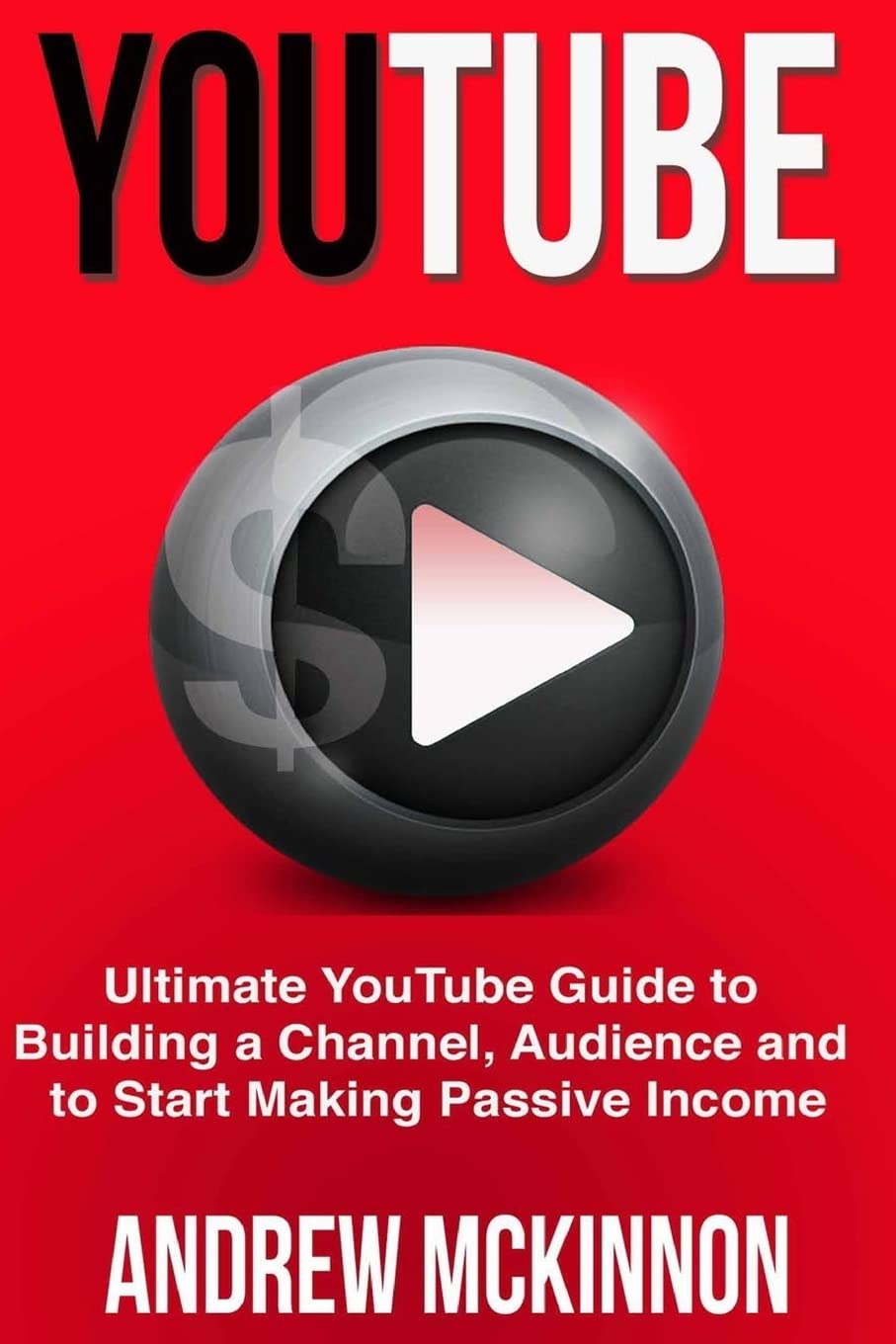 YouTube: Ultimate YouTube Guide To Building A Channel, Audience And To ...