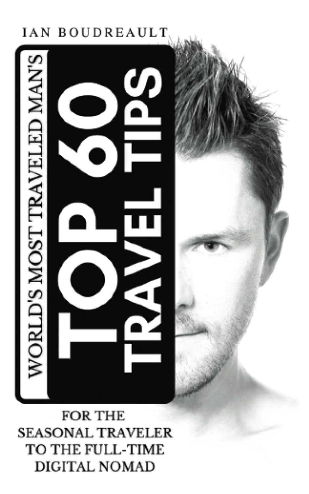 The World’s Most Traveled Man’s Top 60 Travel Tips: For the Seasonal ...